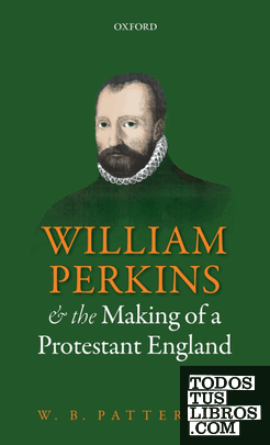 WILLIAM PERKINS MAKING PROTESTANT ENG C de PATTERSON 978-0-19-968152-5