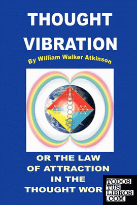 THOUGHT VIBRATION OR THE LAW OF ATTRACTION IN THE THOUGHT WORLD de William Walker Atkinson 978-0 ...