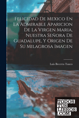 Felicidad De Mexico En La Admirable Aparicion De La Virgen Maria ...