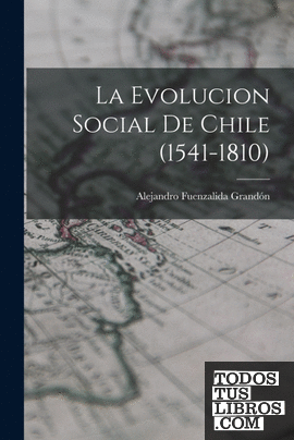 La Evolucion Social De Chile (1541-1810) de Alejandro Fuenzalida ...