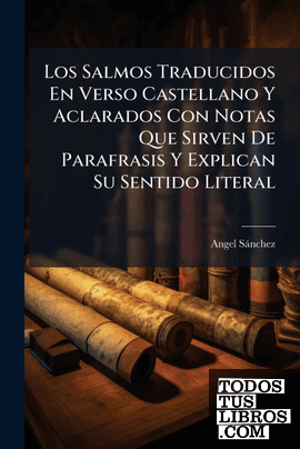 Los Salmos Traducidos En Verso Castellano Y Aclarados Con Notas Que ...