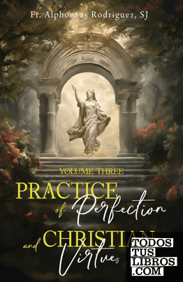 Practice Of Perfection And Christian Virtues Volume One de Fr Alphonsus ...