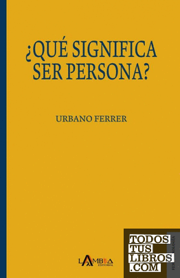 ¿Qué Significa Ser Persona? de Urbano Ferrer 978-607-99983-7-0