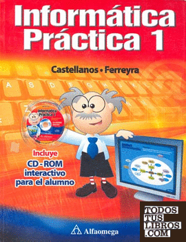 INFORMATICA PRACTICA 1 de FERREYRA, CASTELLANOS 978-970-15-1182-4