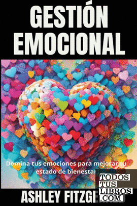 GESTIÓN EMOCIONAL. Domina Tus Emociones Para Mejorar Tu Estado De Bienestar de ASHLEY FITZGERALD ...